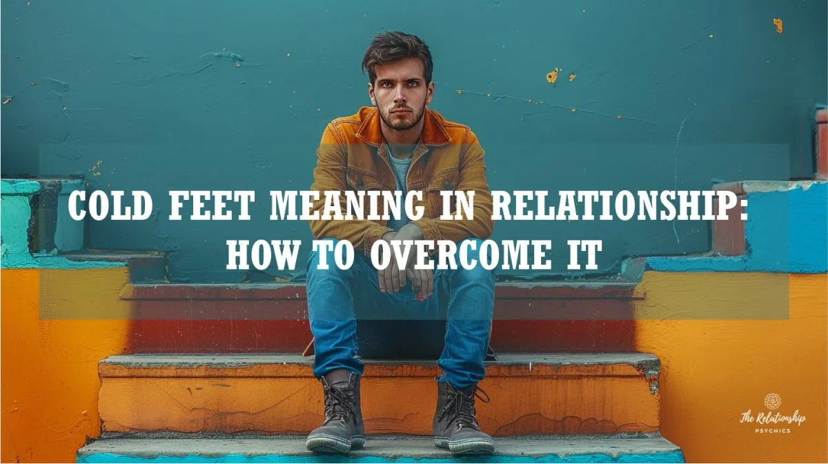Cold Feet Meaning in Relationship & How To Overcome It